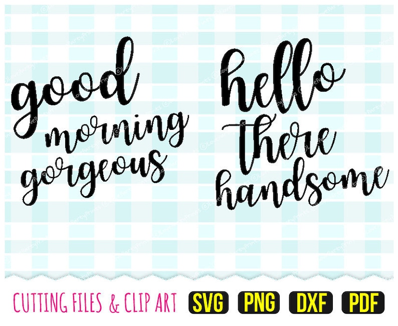 Good Morning Gorgeous Hello There Handsome Svg DXF PNG | Etsy